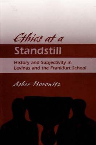 Ethics at a Standstill : History and Subjectivity in Levinas and the ...