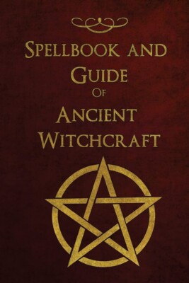 Spellbook and Guide of Ancient Witchcraft: Spells, Charms, Potions and ...