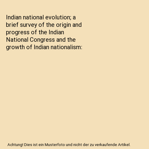 Indian national evolution; a brief survey of the origin and progress of ...
