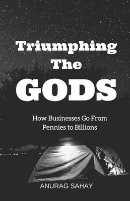 Triumphing the Gods: How Businesses Go from Pennies to Billions by ...
