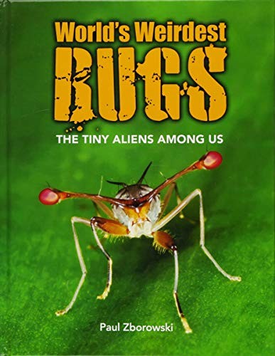 WORLD'S WEIRDEST BUGS: THE TINY ALIENS AMONG US By Paul Zborowski ...