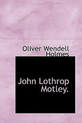 John Lothrop Motley by Oliver Wendell Holmes Sr. (2006, Trade Paperback ...