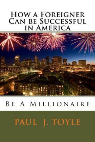 How a Foreigner Can Be Successful in America : Be a Millionaire by Paul ...