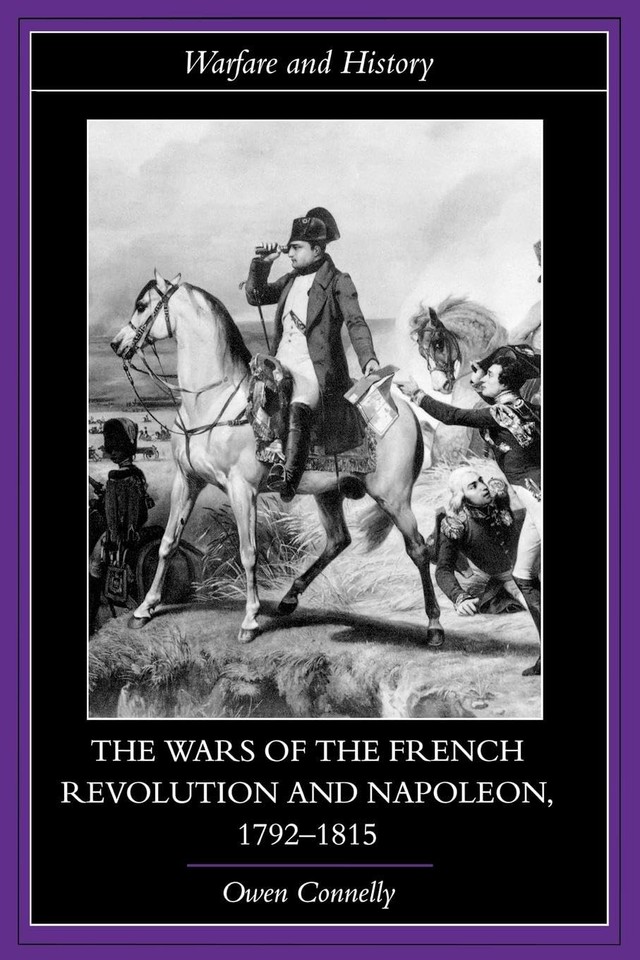 The Wars of the French Revolution and Napoleon, 1792-1815 (Warfa ...