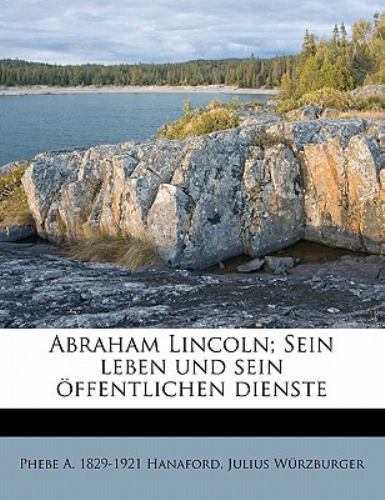 Abraham Lincoln; Sein Leben und Sein Öffentlichen Dienste by Julius ...