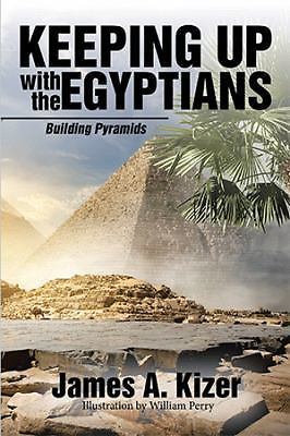 Keeping up with the Egyptians : Building Pyramids by James A. Kizer ...