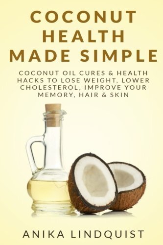 Coconut Health Made Simple: Coconut Oil Cures & Health Hacks to Lose ...