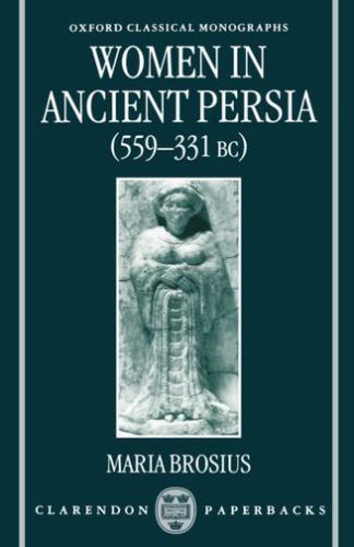 Oxford Classical Monographs: Women in Ancient Persia, 559-331 BC by ...
