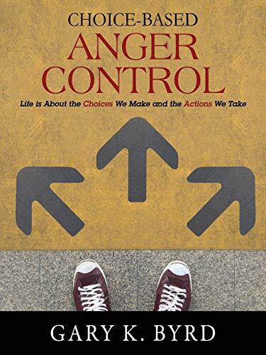 Choice-Based Anger Control: Life is About the Choices We Make and the ...