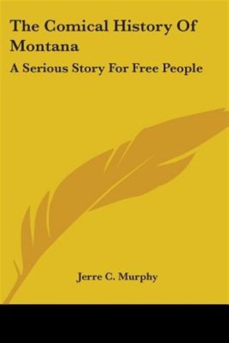 The Comical History of Montana : A Serious Story for Free People by ...