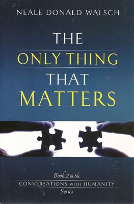 The Only Thing That Matters (Conversations with Humanity) by Walsch ...