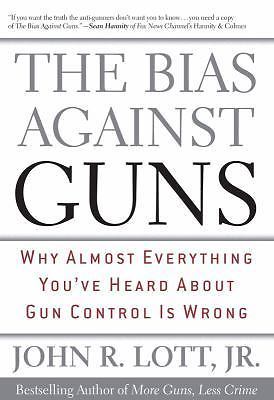 Bias Against Guns : Why Almost Everything You've Heard about Gun ...