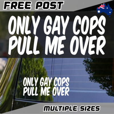 Only Gay Cops Pull Me Over Sticker Car Decal Vinyl JDM Funny Motorbike ...