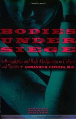 Bodies Under Siege: Self-mutilation..., Favazza, Armand 9780801853005 ...