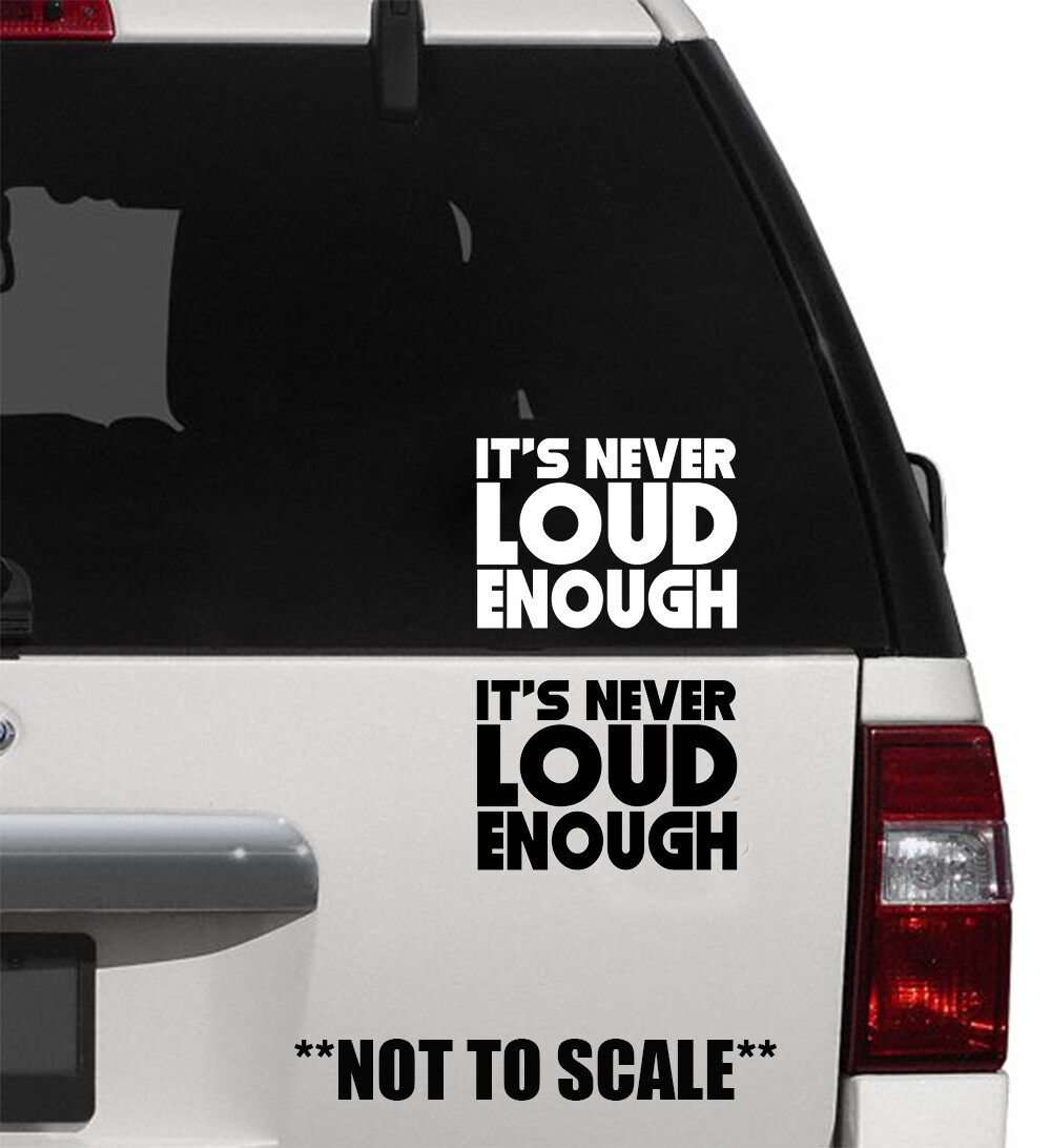 It's Never Loud Enough sticker VINYL DECAL Automobile Car Stereo System ...