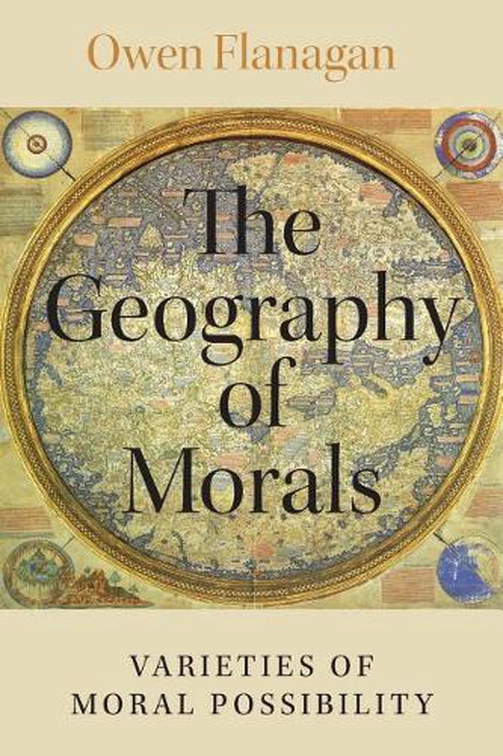 The Geography of Morals: Varieties of Moral Possibility by Owen ...