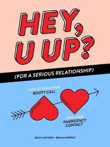 Hey, U Up? (for a Serious Relationship): How to Turn Your Booty Call ...