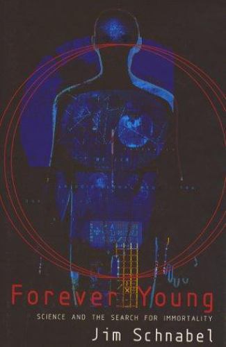 Forever Young : Science and the Search for Immortality by Jim Schnabel ...