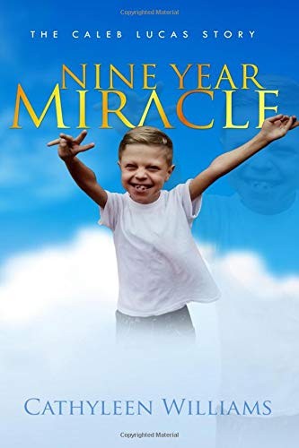 NINE YEAR MIRACLE THE CALEB LUCAS STORY By Cathyleen Williams ...