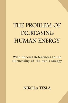 Nikola Tesla The Problem of Increasing Human Energy (Large Print ...