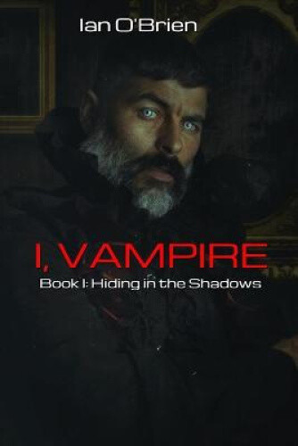 I, Vampire: Book I: Hiding in the Shadows by O'Brien, Ian 9781737492009 ...