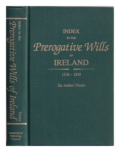 VICARS, ARTHUR [ED] Index to the prerogative wills of Ireland 1536-1810 ...
