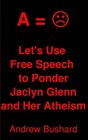 LET'S USE FREE SPEECH TO PONDER JACLYN GLENN AND HER By Andrew Bushard ...