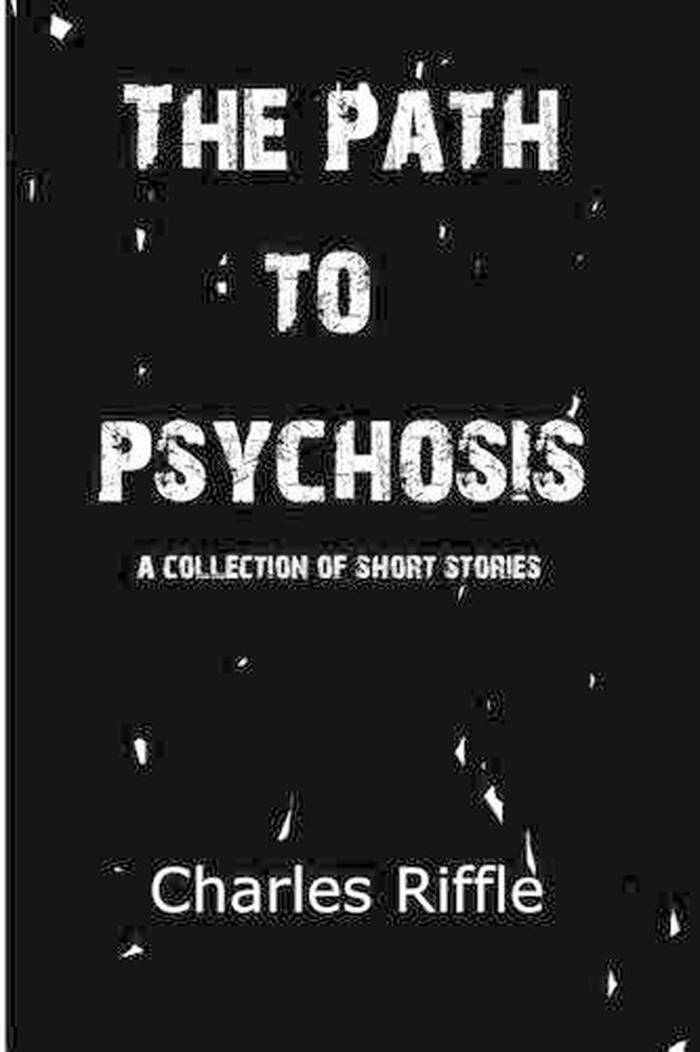 The Path to Psychosis: A Collection of Short Stories by Charles Riffle ...