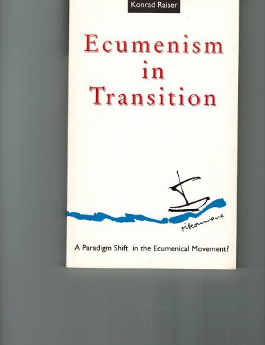 ECUMENISM IN TRANSITION: A PARADIGM SHIFT IN THE By Konrad Raiser ...