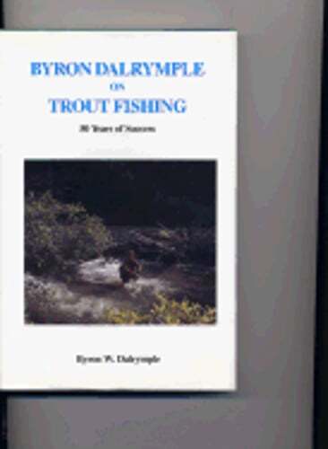 Byron Dalrymple on Trout Fishing: 50 Years of Success by Byron W ...
