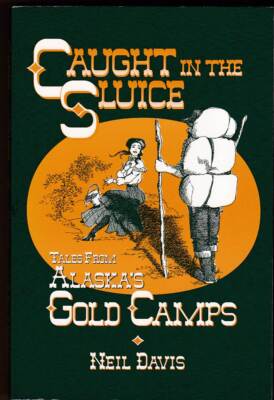 CAUGHT IN THE SLUICE: TALES FROM ALASKA'S GOLD CAMPS | eBay