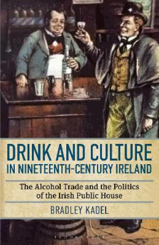Drink and Culture in Nineteenth-Century Ireland: The Alcohol Trade and ...