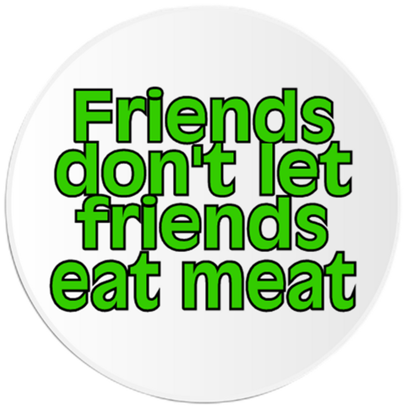 Friends Don't Let Friends Eat Meat - Circle Sticker Decal 3 Inch ...