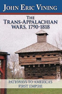 Trans-Appalachian Wars, 1790-1818 : Pathways to America's First Empire ...