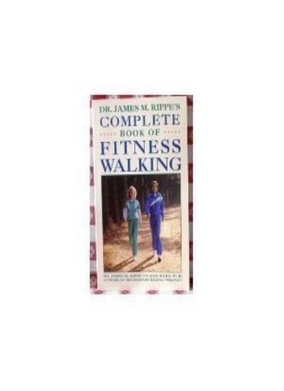 Dr. James M. Rippe's Complete Book of Fitness Walking By James M ...