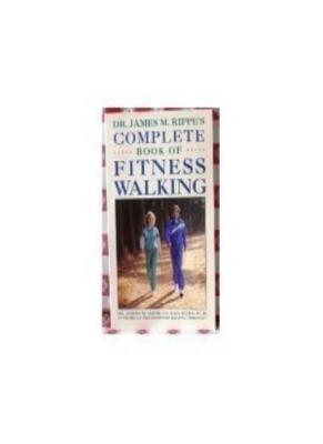 Dr. James M. Rippe's Complete Book of Fitness Walking By James M ...