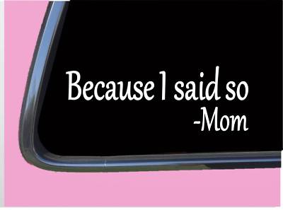 Because I Said So TP130 vinyl 8" Decal Sticker school toddler mom ...