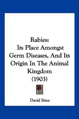 Rabies : Its Place Amongst Germ Diseases, and Its Origin in the Animal ...