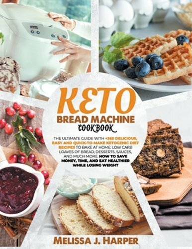 Keto Bread Machine Cookbook: The Ultimate Guide With +365 Delicious ...