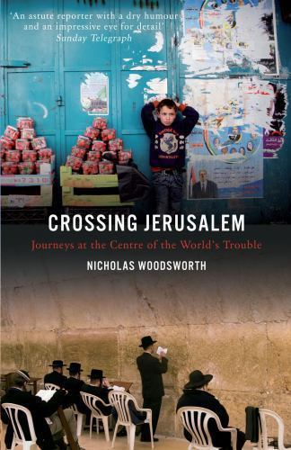 Crossing Jerusalem : Journeys at the Centre of the World's Trouble by ...
