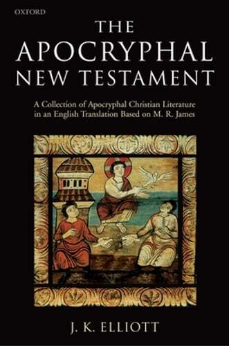 The Apocryphal New Testament A Collection of Apocryphal Christian ...