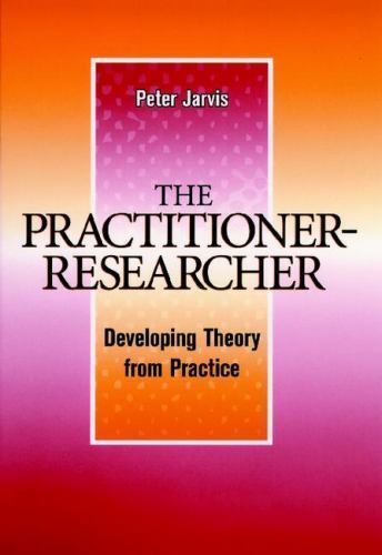 The Practitioner-Researcher : Developing Theory from Practice by Peter ...