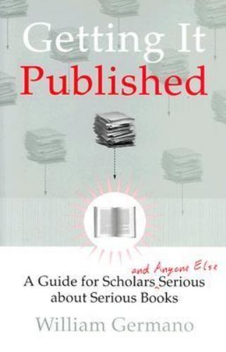 Getting It Published: A Guide for Scholars and Anyone Else Serious ...