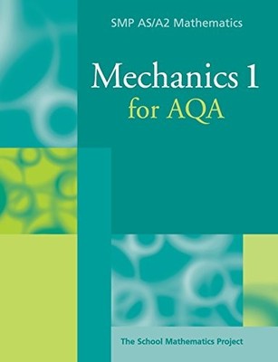 Mechanics 1 for Aqa (SMP AS/A2 Mathemat by School Mathematics Project ...