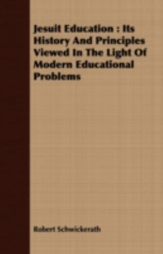 Jesuit Education : Its History and Principles Viewed in the Light of ...