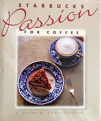 STARBUCKS PASSION FOR COFFEE: A STARBUCKS COFFEE COOKBOOK By Dave Olsen ...