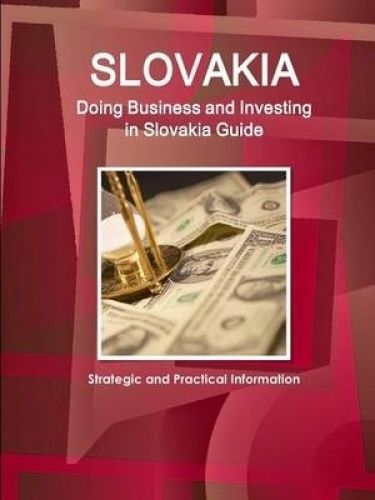 Slovakia: Doing Business and Investing in Slovakia Guide - Strategic ...