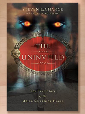 The Uninvited: The True Story of the Union Screaming House by Steven A ...