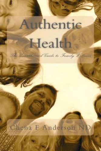 Authentic Health : The Unauthorized Guide to Family Wellness by Chena ...