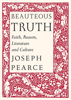 Beauteous Truth: Faith, Reason, Literature & Culture by Pearce ...